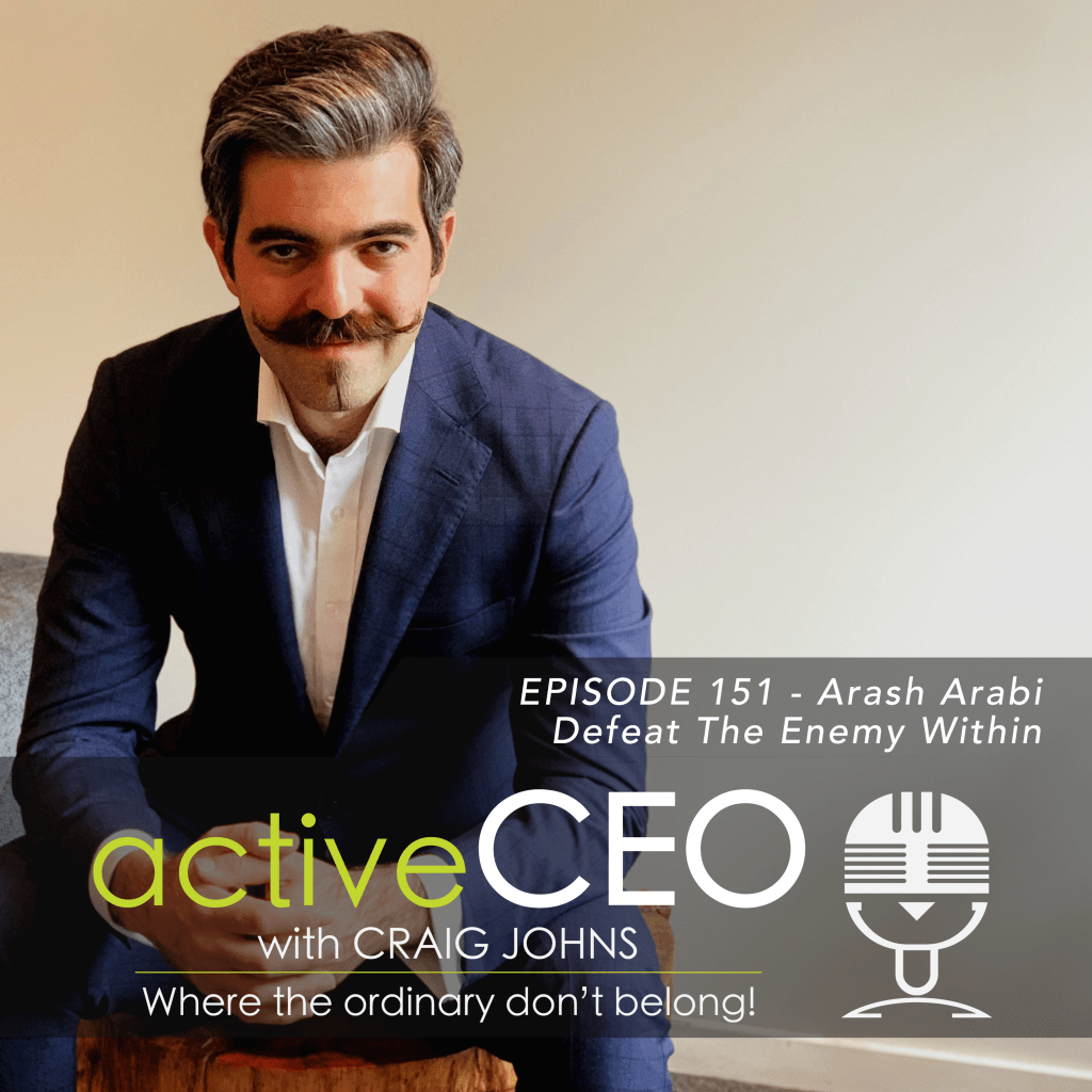 active CEO Podcast #151 Arash Arabi Defeat The Enemy Within