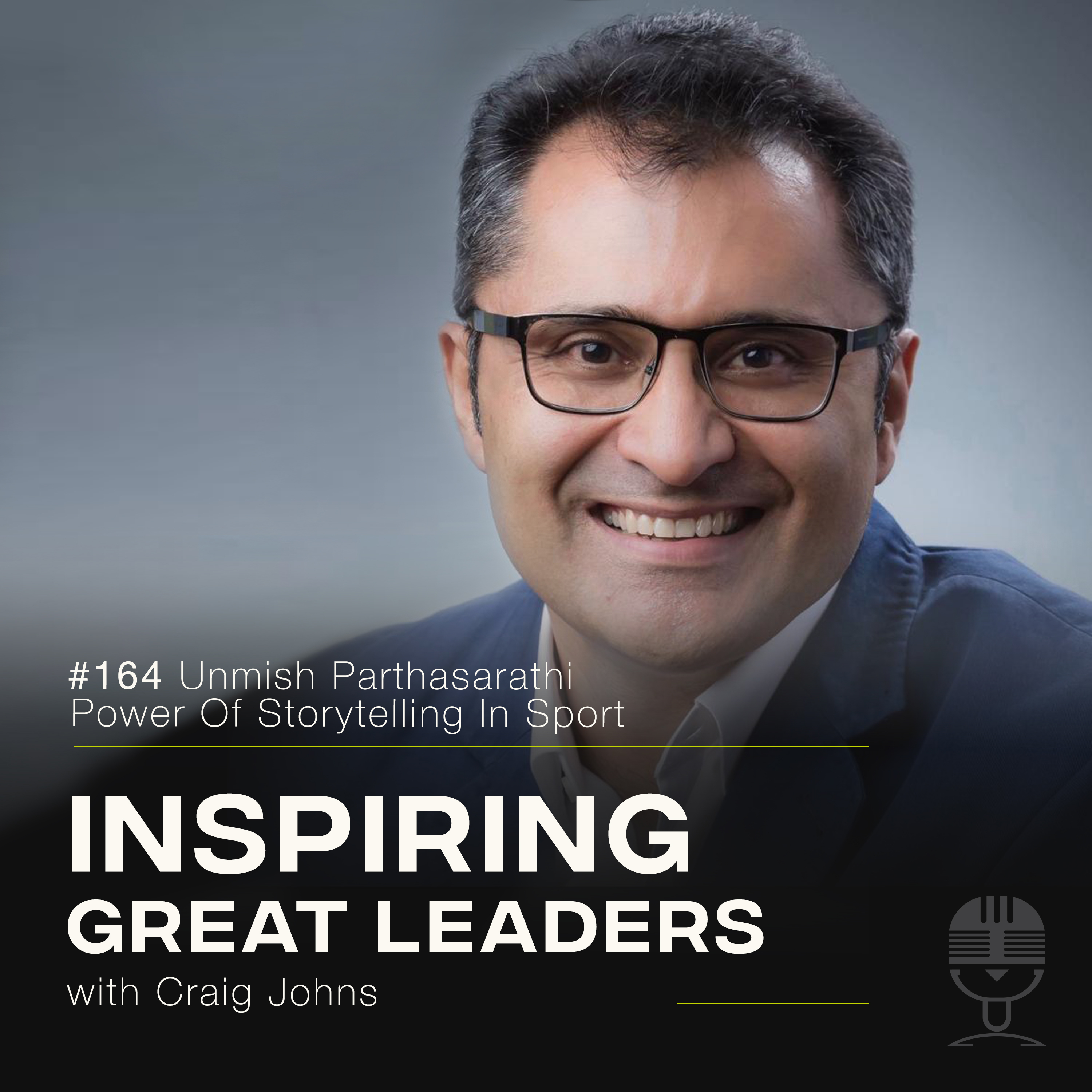 Inspiring Great Leaders Podcast #164 Unmish Parthasarathi Power of Storytelling in Sport