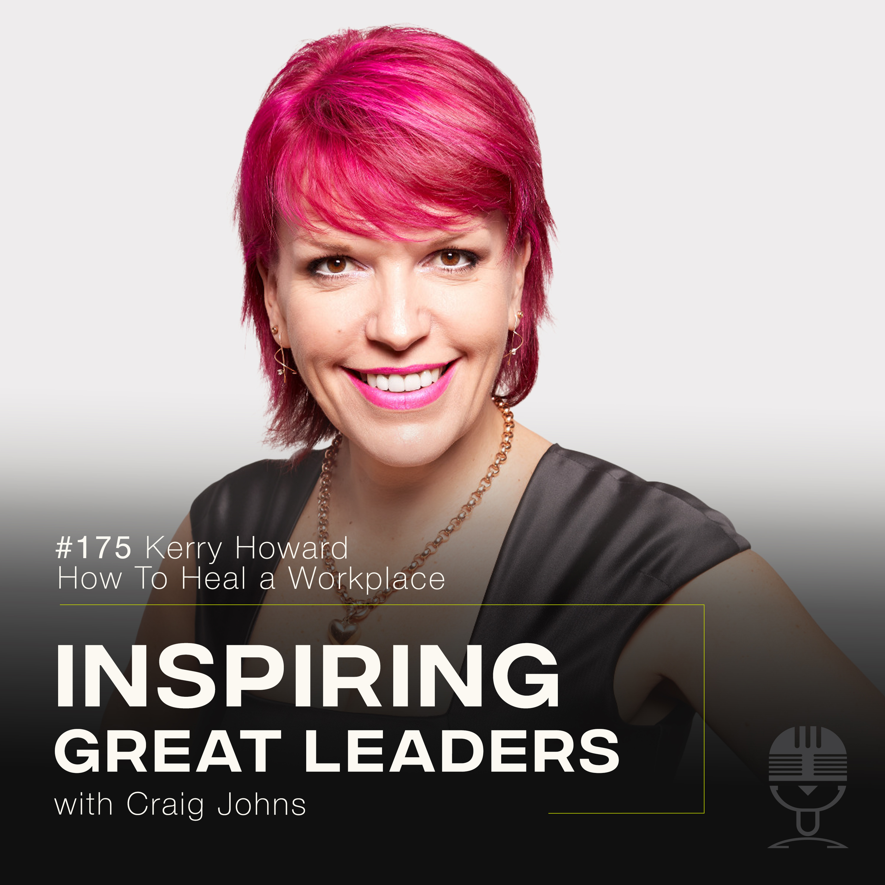 Inspiring Great Leaders Podcast #175 Kerry Howard How To Heal a Workplace
