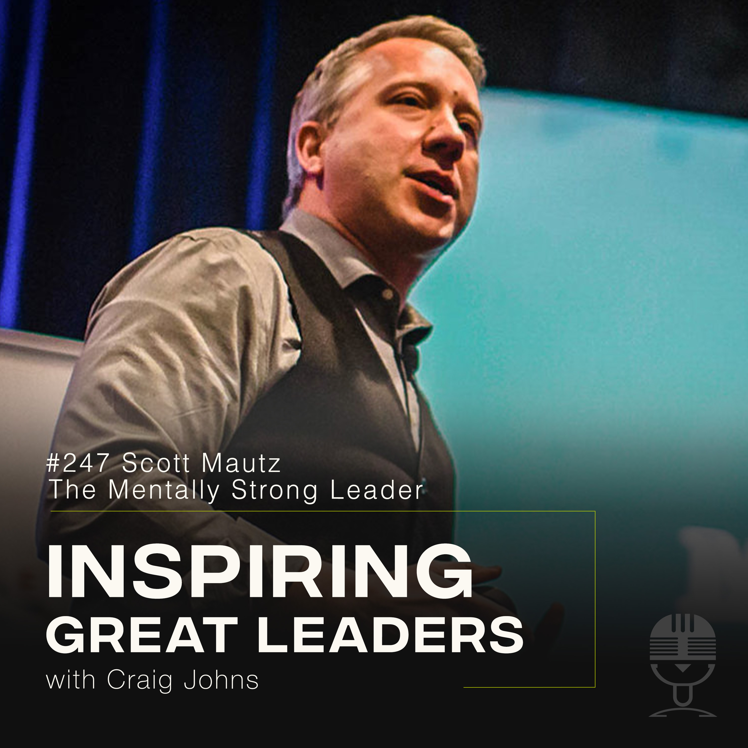 Inspiring Great Leaders Podcast #247 Scott Mautz The Mentally Strong ...